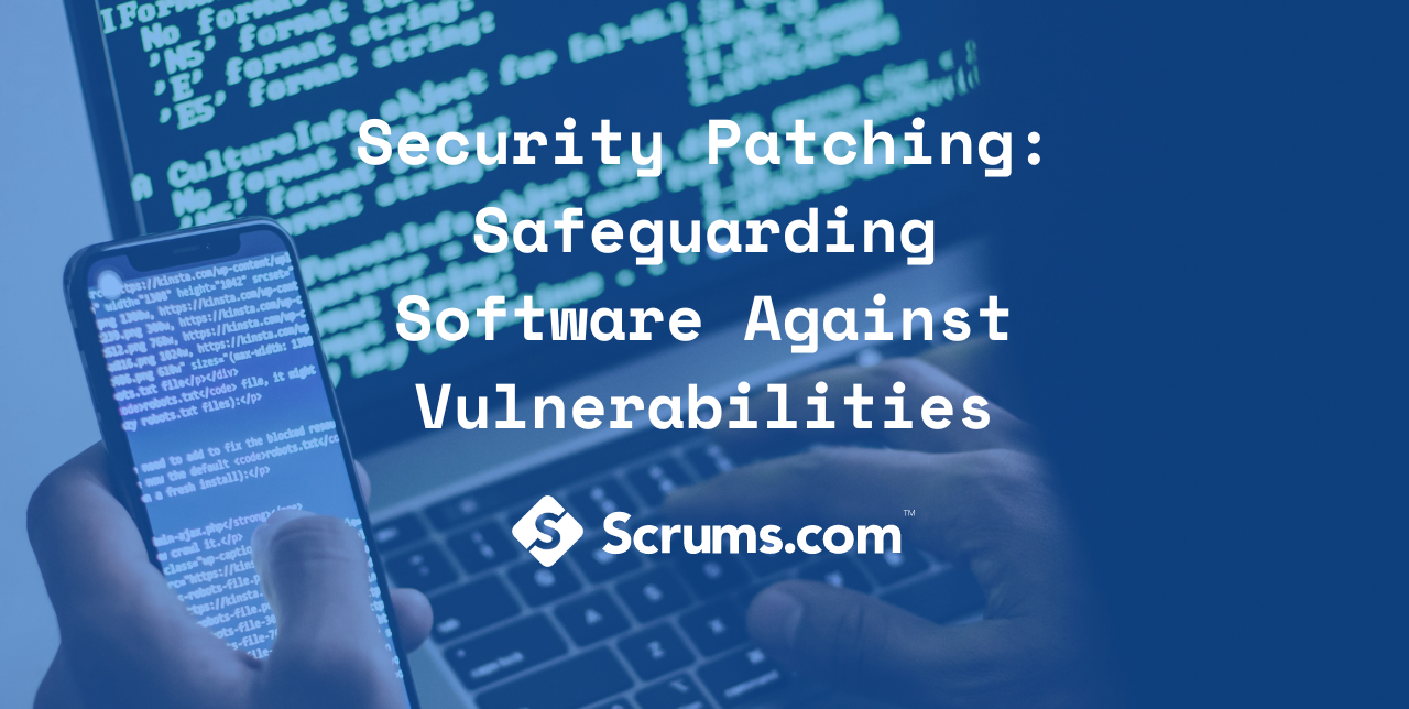 Blog - Security Patching: Safeguarding Software Against Vulnerabilities
